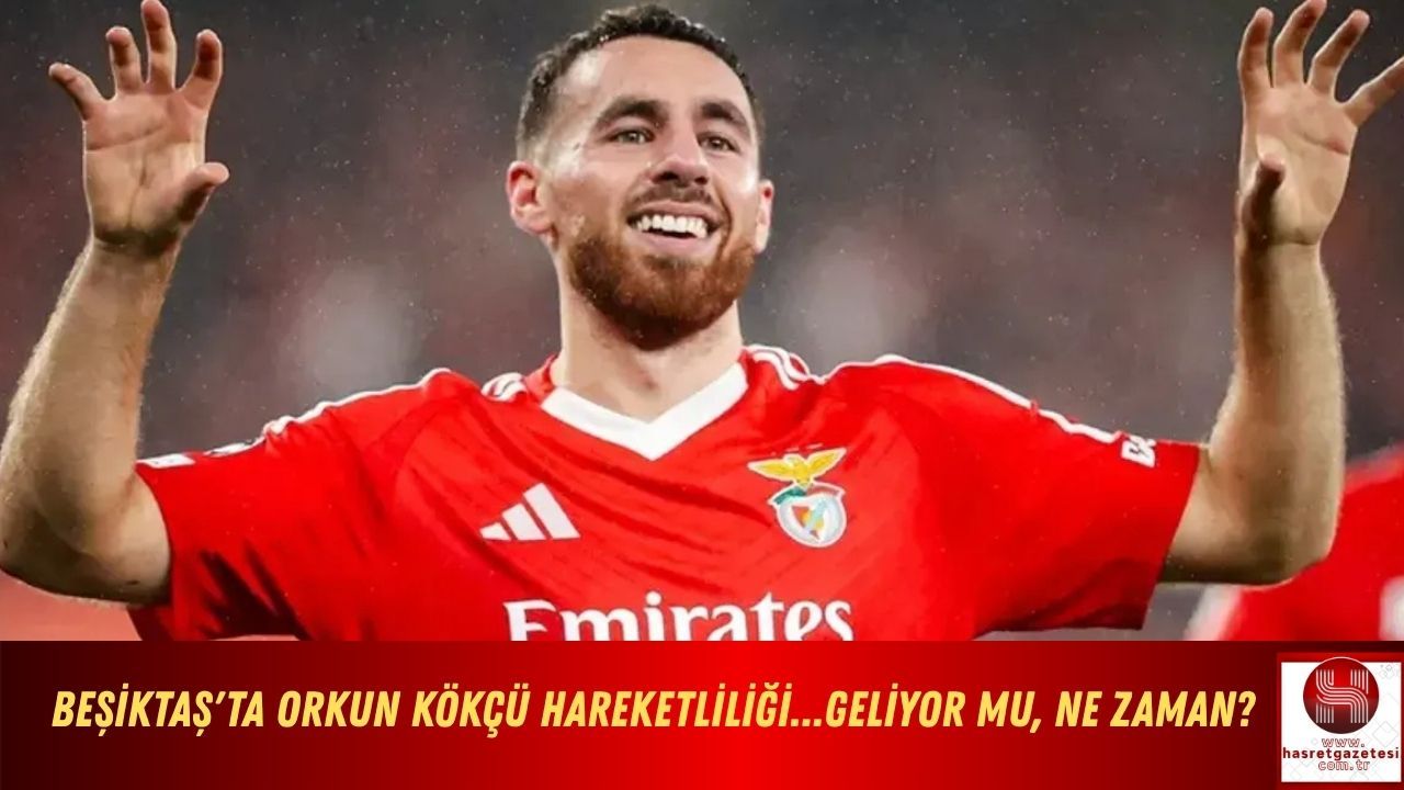 Beşiktaş'ta Orkun Kökçü Hareketliliği...Geliyor mu,Ne Zaman? - Hasret ...